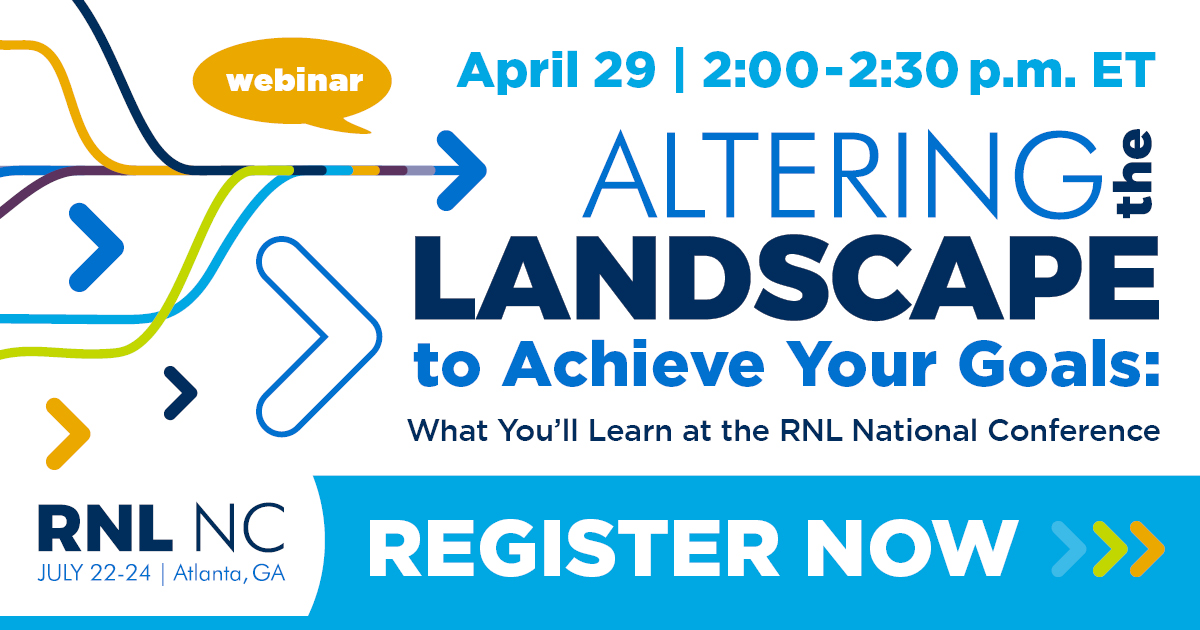 On-Demand Webinar: Altering the Landscape to Achieve Your Goals: What You'll Learn at the RNL ...